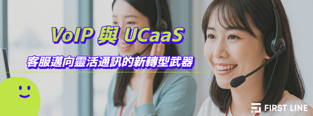 雲端 VoIP 與 UCaaS：客服企業邁向靈活通訊的新轉型武器 - FIRST LINE